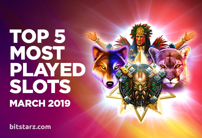 Top 5 Most Played Slots – March 2019 - Bitstarz Blog